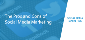 Pros and Cons of Social Media Marketing for your business in 2021